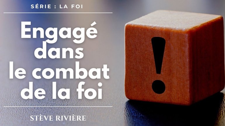 Engagé dans le combat de la foi ! Série : La Foi I Stéve Rivière de ...